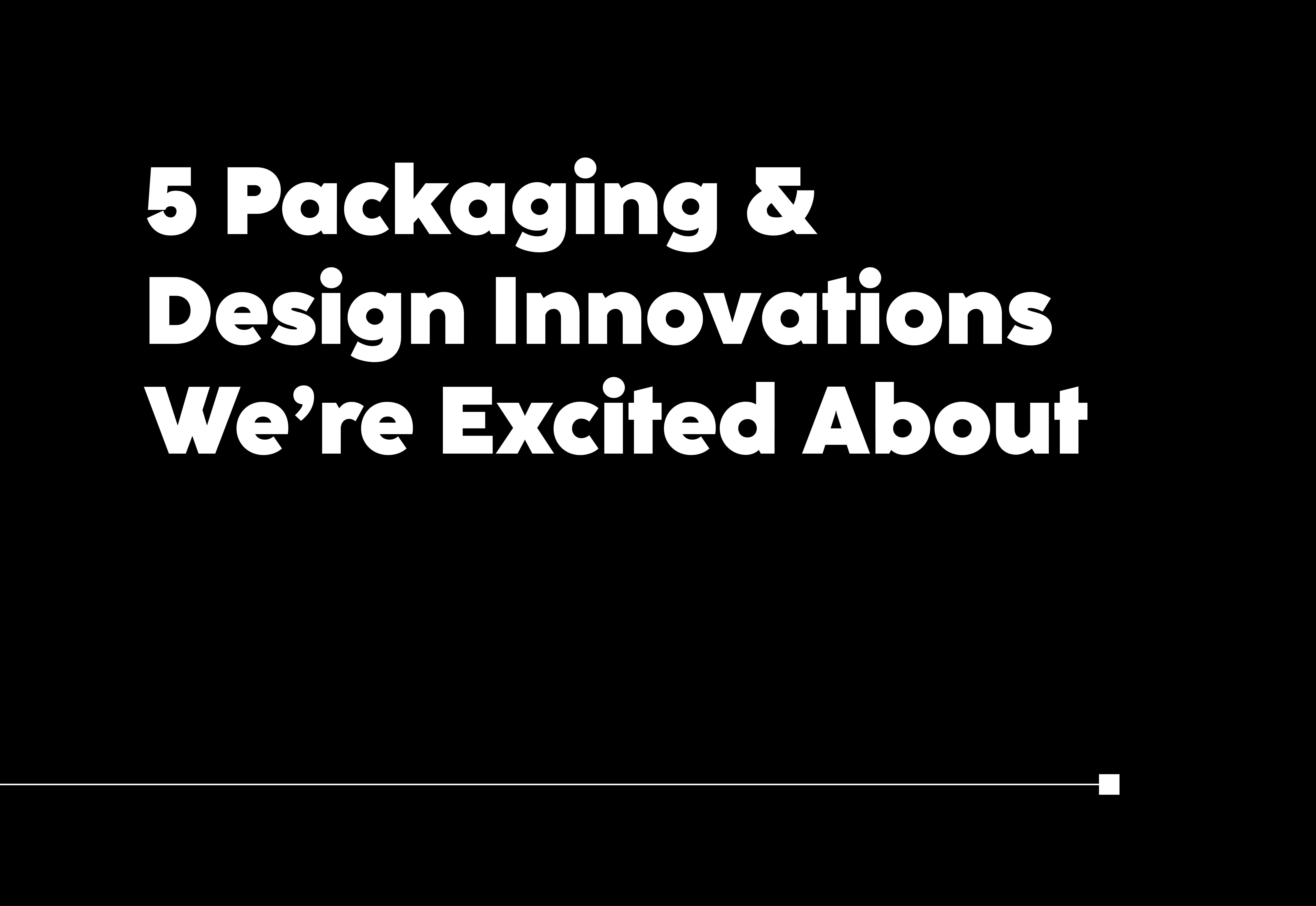 5 Packaging & Design Innovations We’re Excited About - Graphic Brands